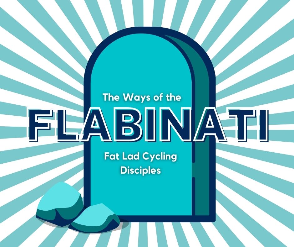 FLABINATI: The Ways of the Fat Lad Cycling Disciple & Fat Lad At The Back